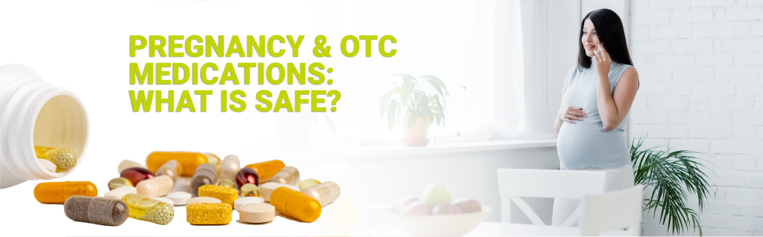PREGNANCY & OTC MEDICATIONS: WHAT IS SAFE? – Gagon Family Medicine